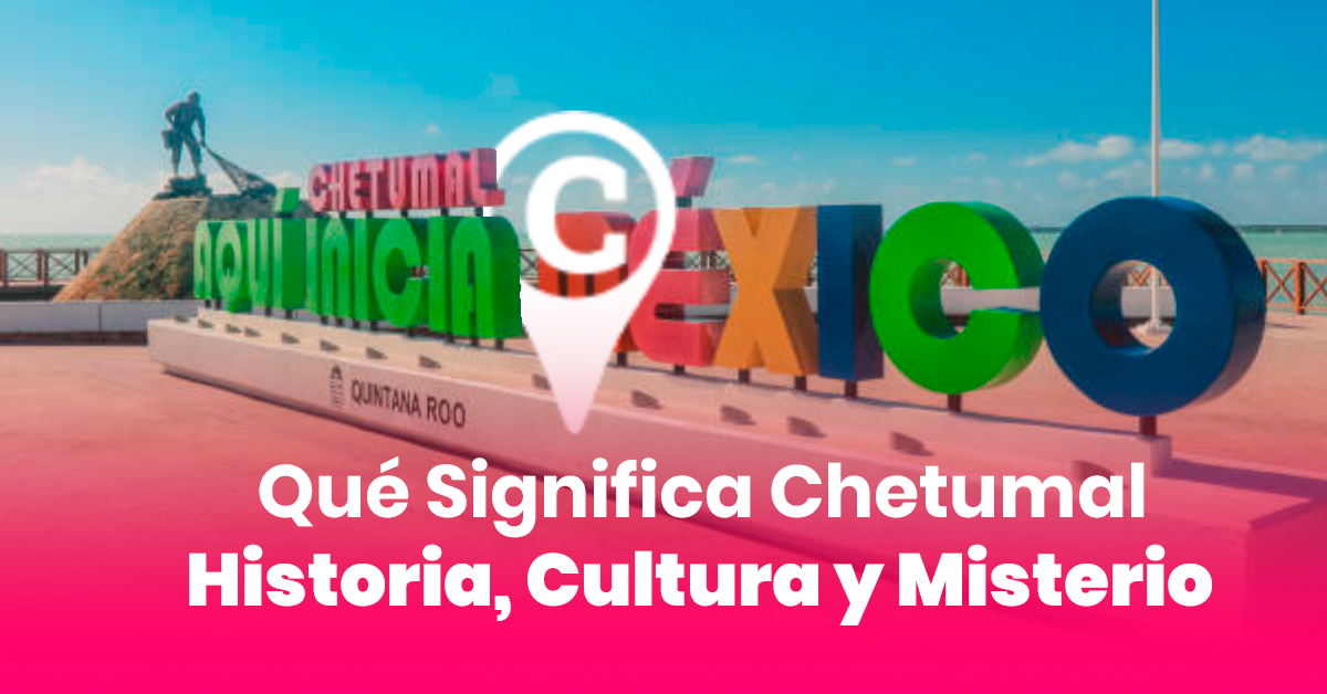 Qué Significa Chetumal: Historia, Cultura y Misterio - En Chetumal